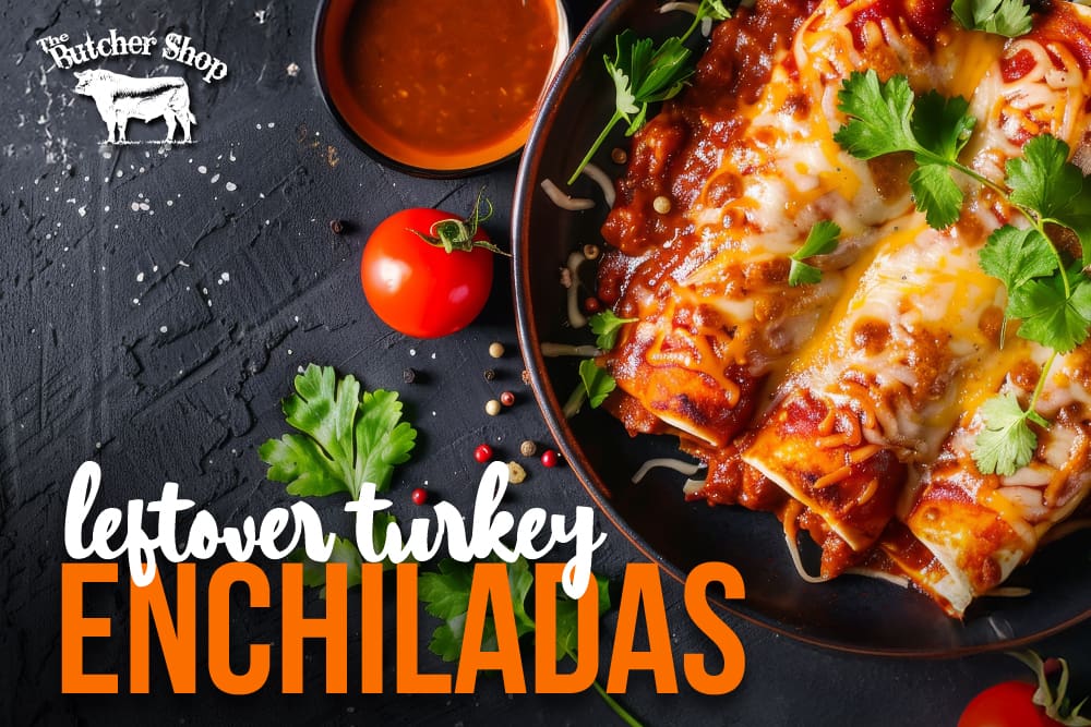 Leftover Turkey Enchiladas - The Butcher Shop, Inc.