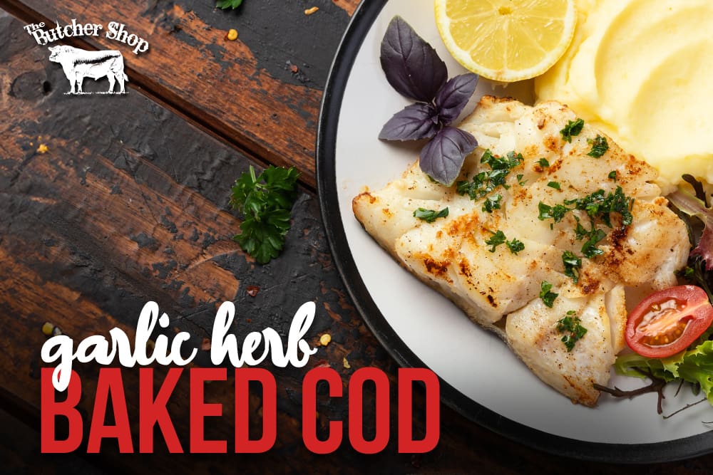 Garlic Herb Baked Cod - The Butcher Shop, Inc.