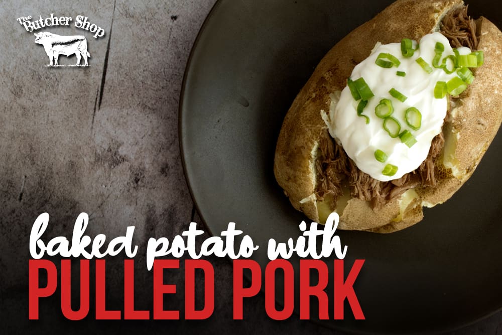 Pulled Pork Baked Potatoes - The Butcher Shop, Inc.