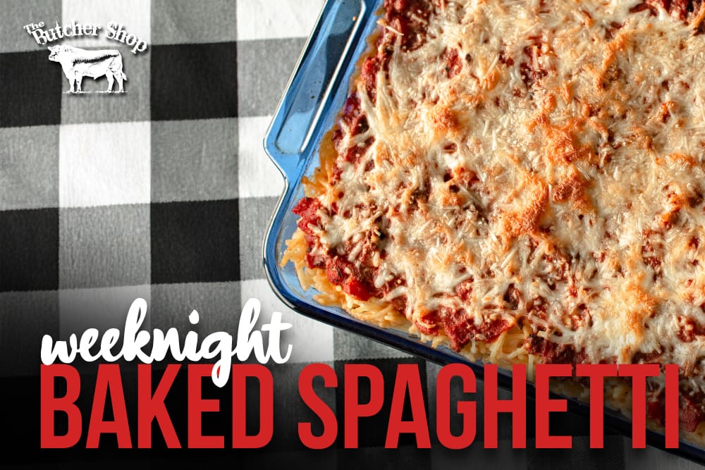 Weeknight Baked Spaghetti - The Butcher Shop, Inc.